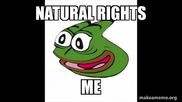 Natural rights Me - Pepega Meme Generator
