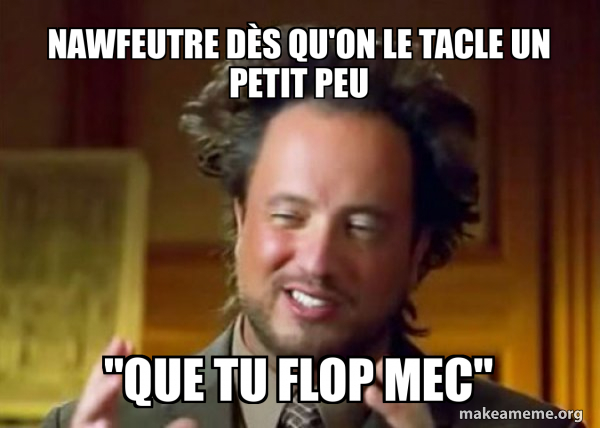 nawfeutre dès qu'on le tacle un petit peu "que tu flop mec" - Ancient ...