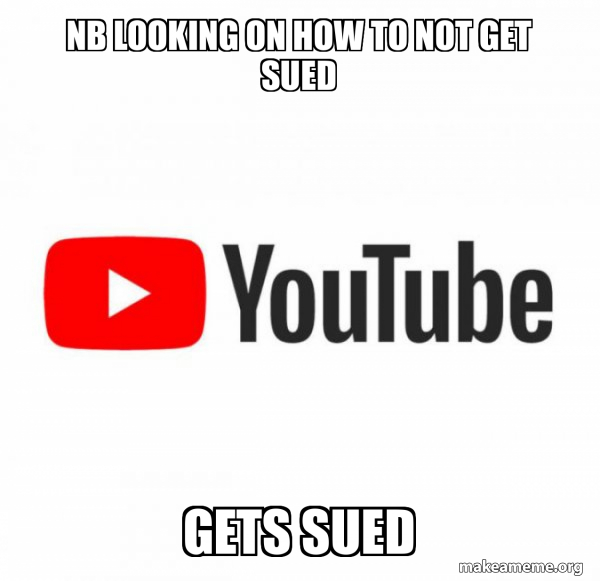 NB LOOKING ON HOW TO NOT GET SUED GETS SUED - YouTube Meme Generator