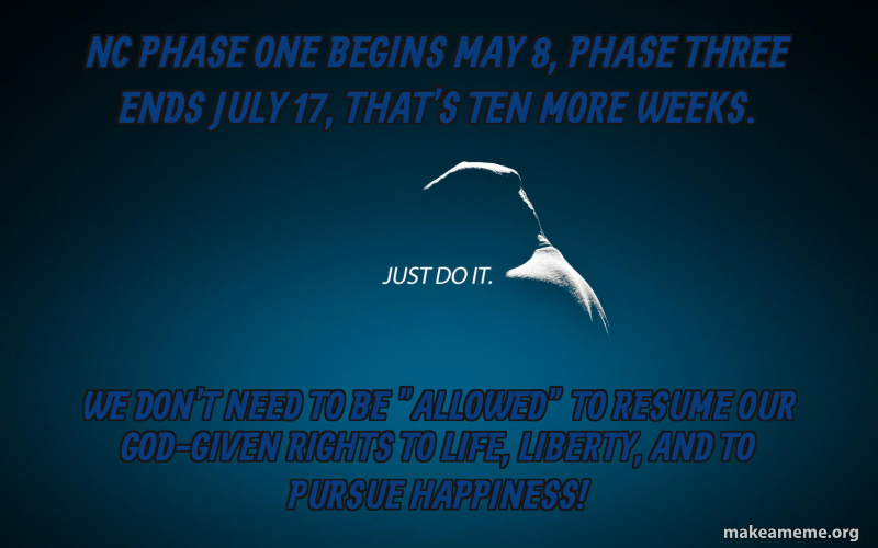 NC Phase one begins May 8, Phase three ends July 17, THAT'S TEN MORE ...