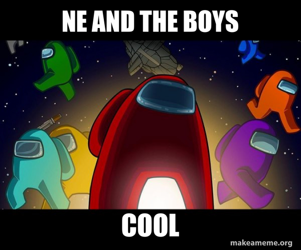 ne and the boys cool - Among Us Meme Generator