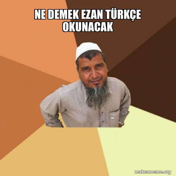 NE DEMEK EZAN TÜRKÇE OKUNACAK - Ordinary Muslim Man Meme Generator