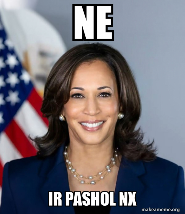 ne ir pashol nx - Kamala Harris Meme Generator