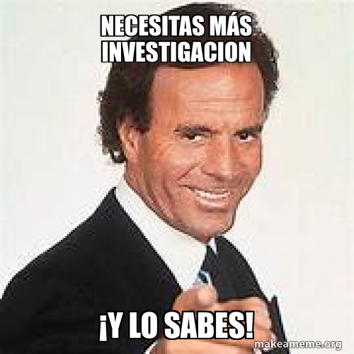 Necesitas más investigacion ¡Y lo sabes! - Need more investigation Meme ...