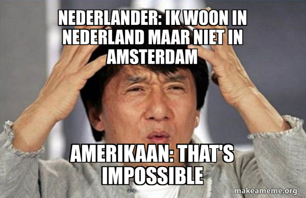 nederlander: ik woon in nederland maar niet in amsterdam amerikaan ...