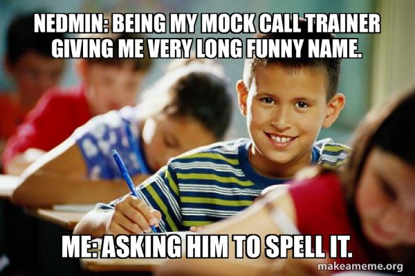 Nedmin: Being my mock call trainer giving me very long funny name. Me ...
