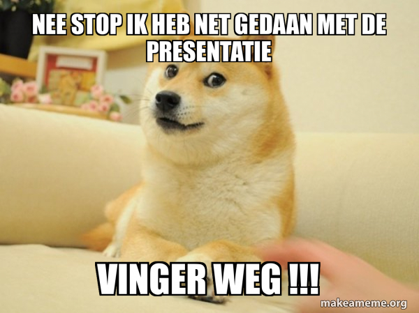 nee stop ik heb net gedaan met de presentatie Vinger Weg !!! - Doge ...