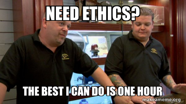 NEED ETHICS? the best i can do is one hour - Pawn Stars Meme Generator