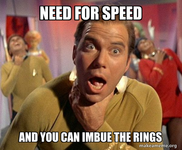 need for speed and you can imbue the rings - Captain Kirk Choking Meme ...