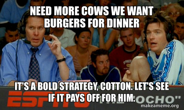 Need more cows we want burgers for dinner It's a bold strategy, Cotton ...