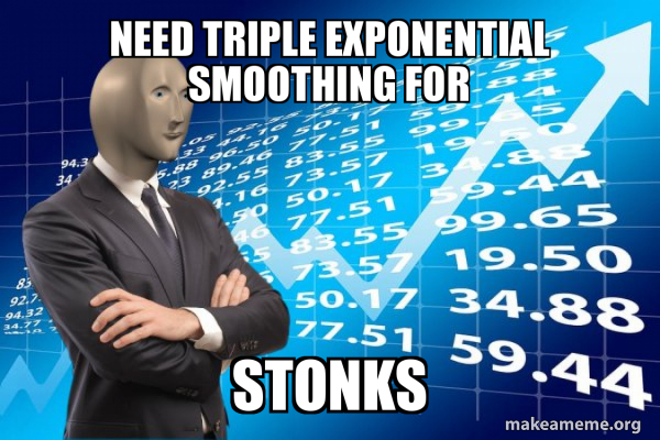 Need Triple Exponential Smoothing for Stonks - Stonks Only Go Up Meme ...