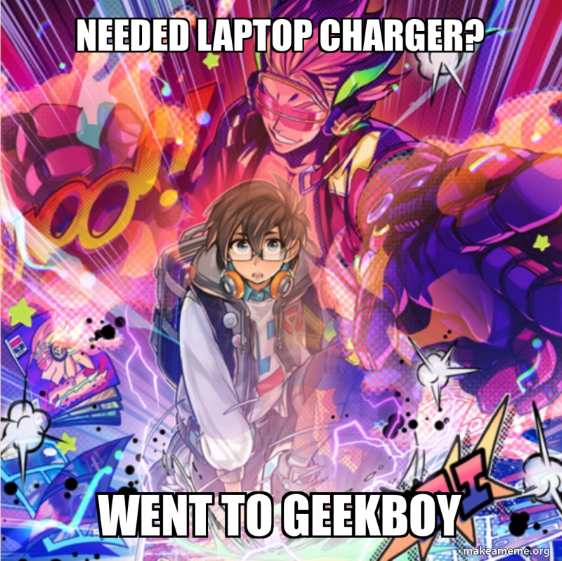 NEEDed laptop Charger? Went to Geekboy Meme Generator