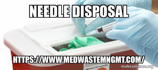 Needle Disposal https://www.medwastemngmt.com/ Meme Generator