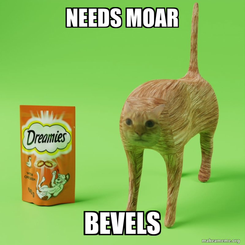 Needs moar Bevels Meme Generator