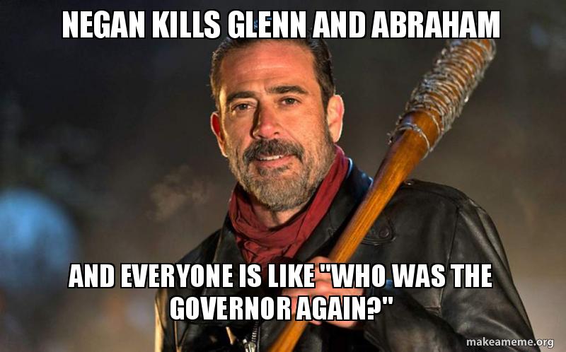 Negan kills Glenn and Abraham And everyone is like "Who was the ...