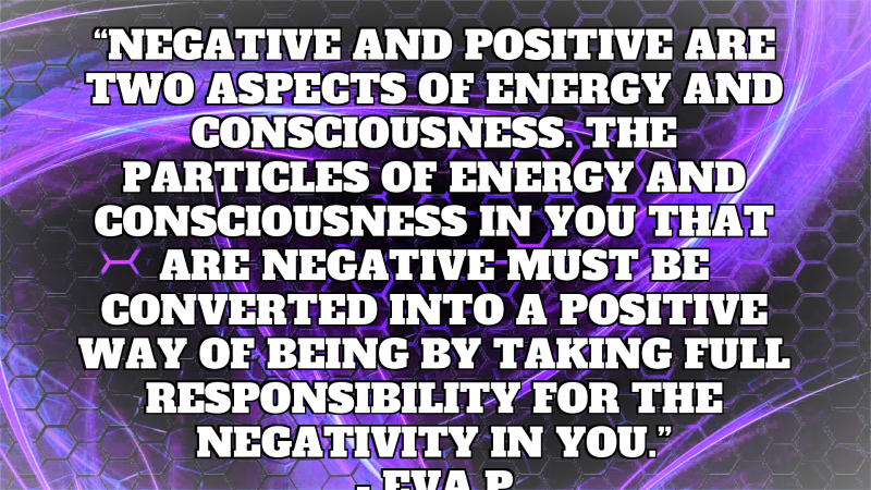 “Negative and positive are two aspects of energy and consciousness. the ...