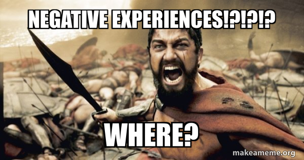 NEGATIVE EXPERIENCES!?!?!? Where? - The 300 Meme Generator