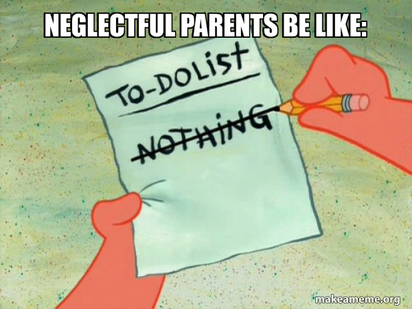 Neglectful parents be like: - TO-DO List Meme Generator