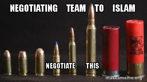 Negotiating Team to Islam Negotiate THIS - Islamoterror Negotiators ...
