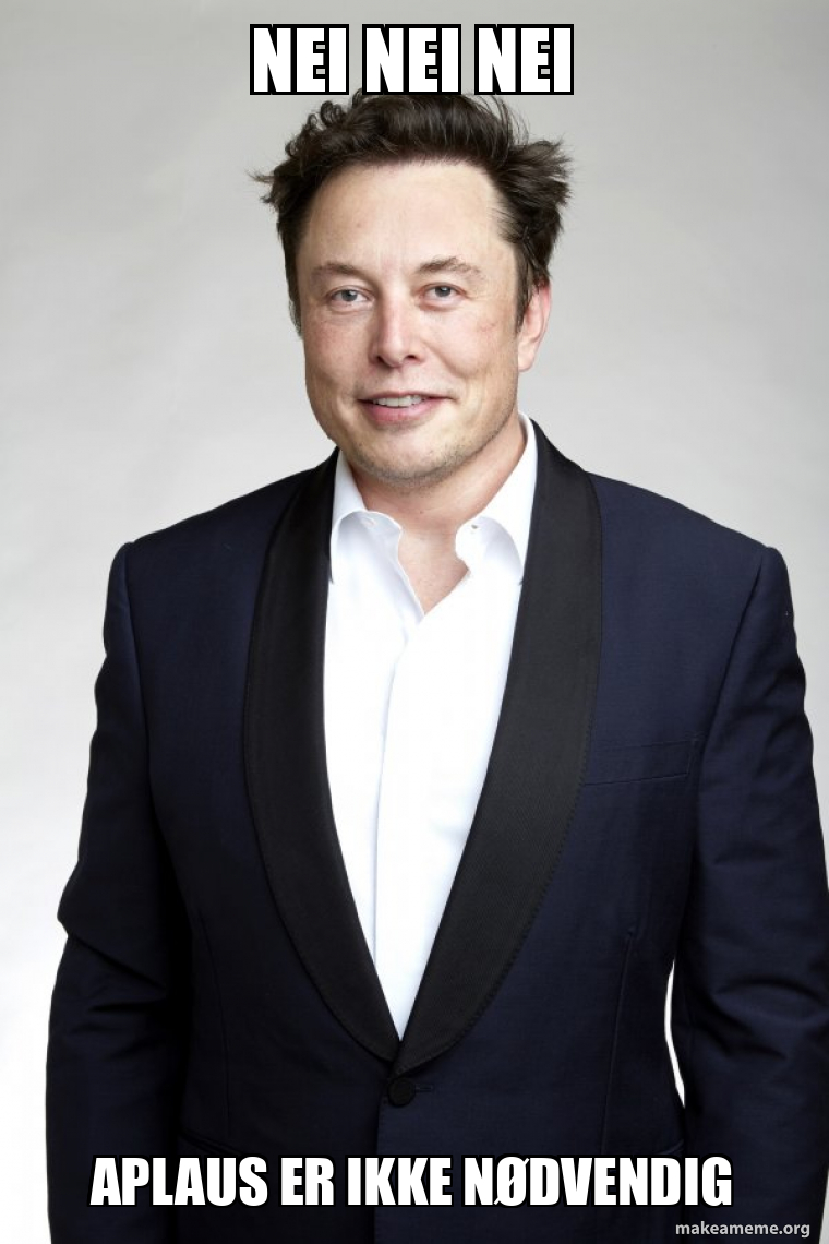 NEI NEI NEI Aplaus er ikke nødvendig - Elon Musk Meme Generator