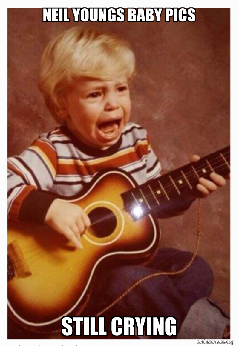 Neil youngs baby pics Still crying Meme Generator