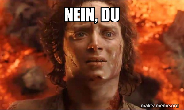 Nein, du - Frodo it's over it's done Meme Generator