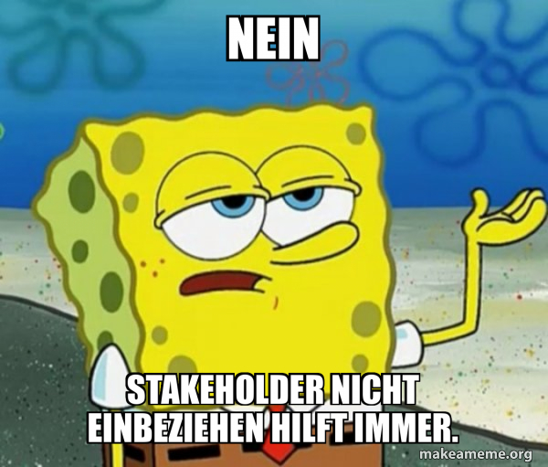 Nein Stakeholder nicht einbeziehen hilft immer. - Tough SpongeBob Meme ...