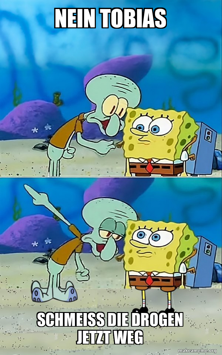 Nein tobias schmeiß die Drogen jetzt weg - Talk To Spongebob Meme Generator