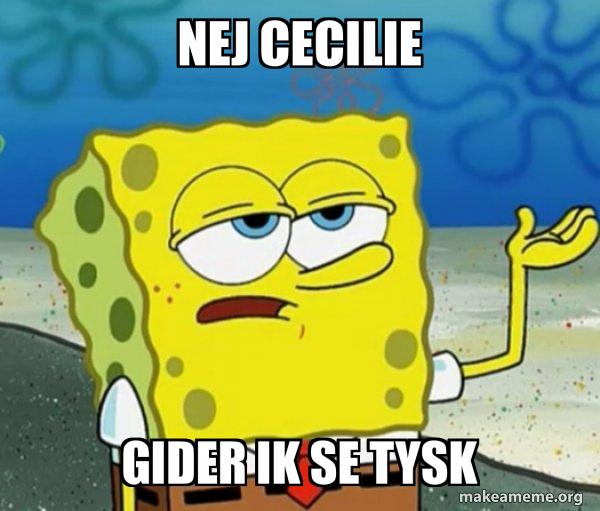 nej cecilie gider ik se TYSK - Tough SpongeBob Meme Generator