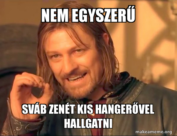 nem egyszerÅ± svÃ¡b zenÃ©t kis hangerÅ‘vel hallgatni - One Does Not ...