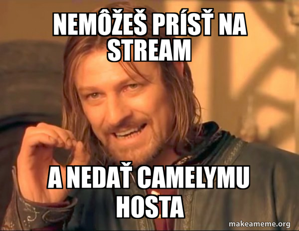 NemÃ´Å¾eÅ¡ prÃ­sÅ¥ na stream A nedaÅ¥ camelymu hosta - One Does Not ...