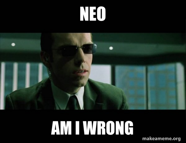 Neo Am I wrong - Agent Smith from the Matrix Meme Generator