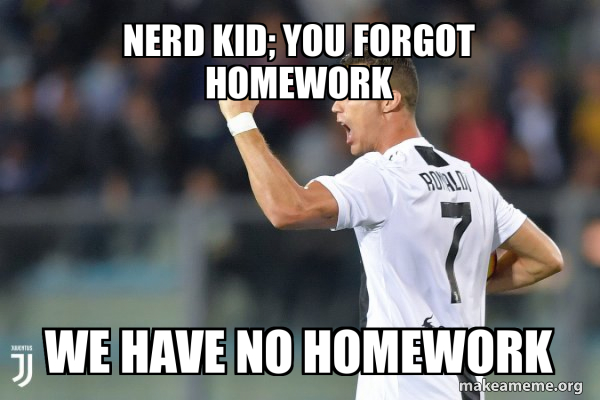 Nerd kid; you forgot homework we have no homework - Cristiano Ronaldo ...