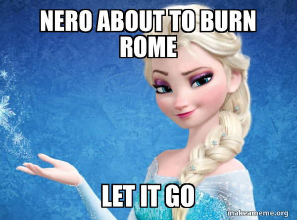Nero about to burn Rome Let it go - Elsa from Frozen Meme Generator