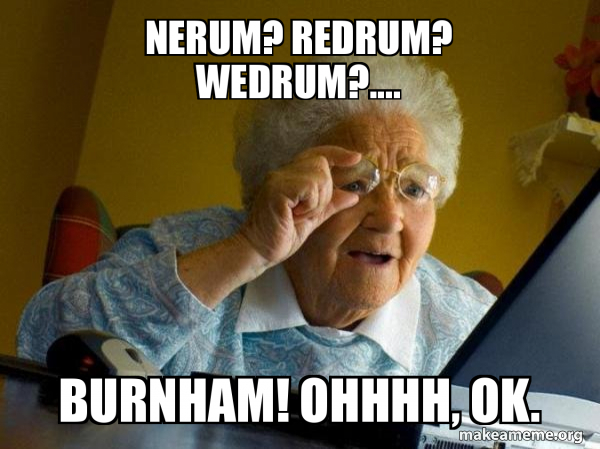 Nerum? redrum? wedrum?.... Burnham! Ohhhh, ok. - Internet Grandma Meme ...