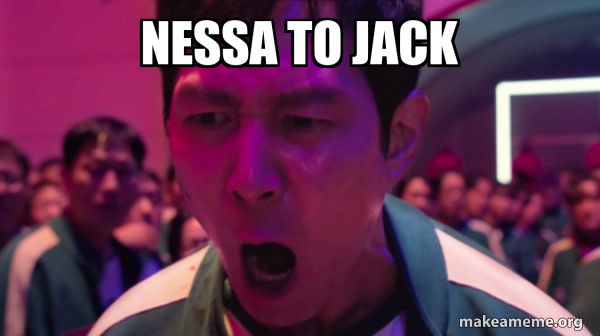 nessa to jack - I've Played These Games Before Meme Generator