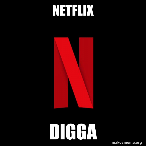 Netflix digga - Netflix Meme Generator