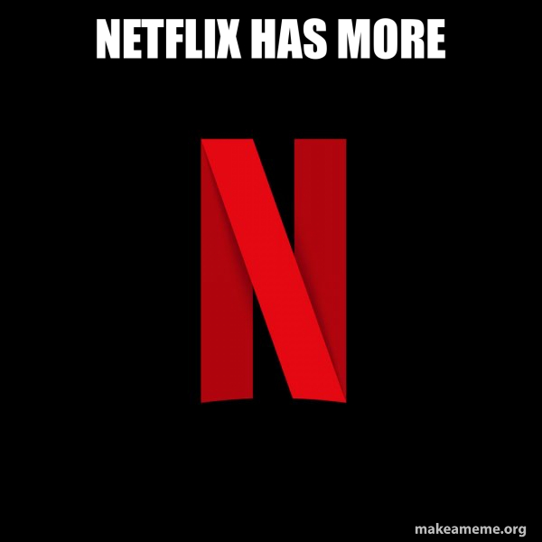 netflix has more - Netflix Meme Generator