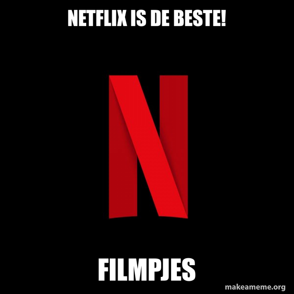 NETFLIX is de beste! filmpjes - Netflix Meme Generator
