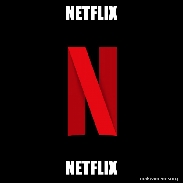 Netflix Netflix Netflix Meme Generator