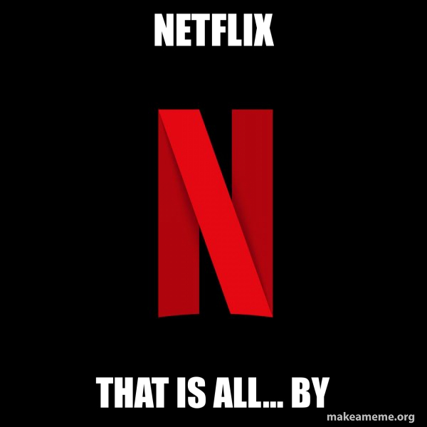 Netflix that is all... by - Netflix Meme Generator