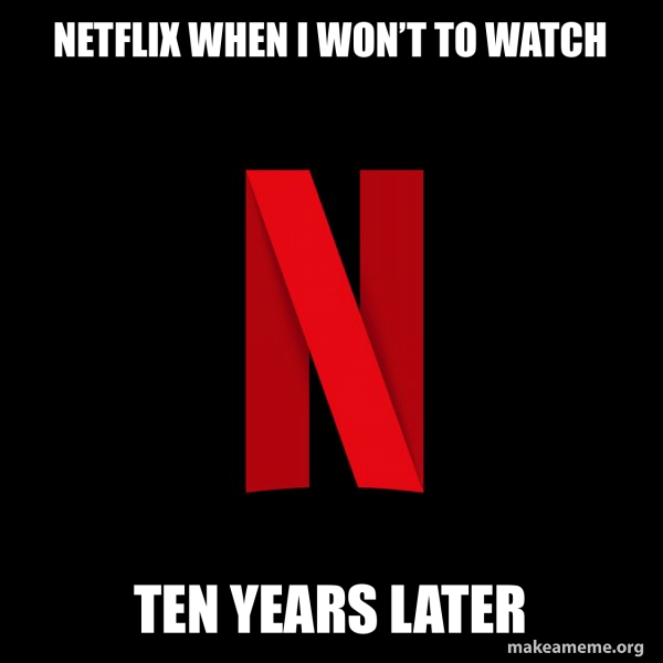 Netflix when I won’t to watch Ten years later - Netflix Meme Generator