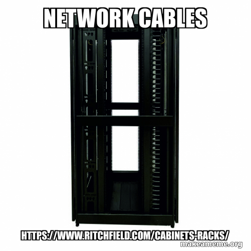 Network cables https://www.ritchfield.com/cabinets-racks/ Meme Generator