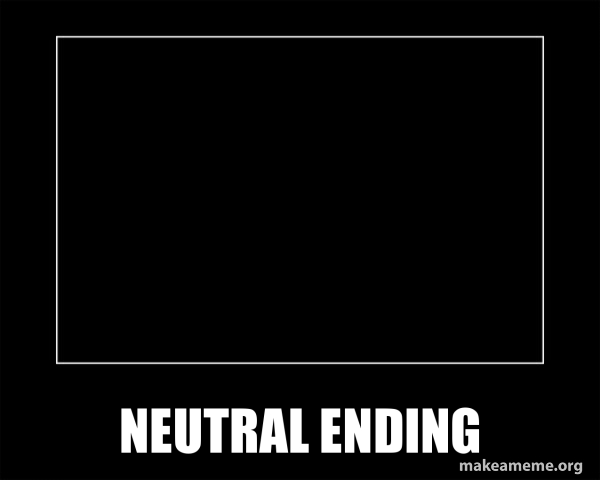 Neutral Ending - Motivational Meme Meme Generator