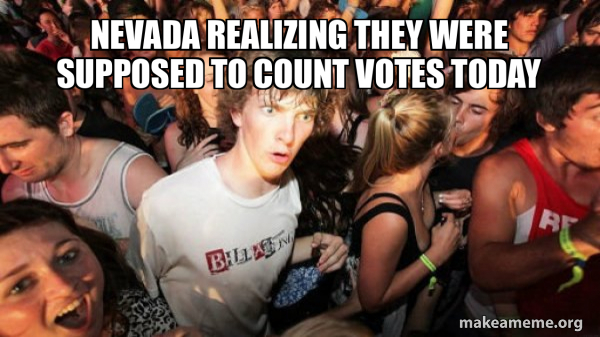 Nevada realizing they were supposed to count votes today - Sudden ...
