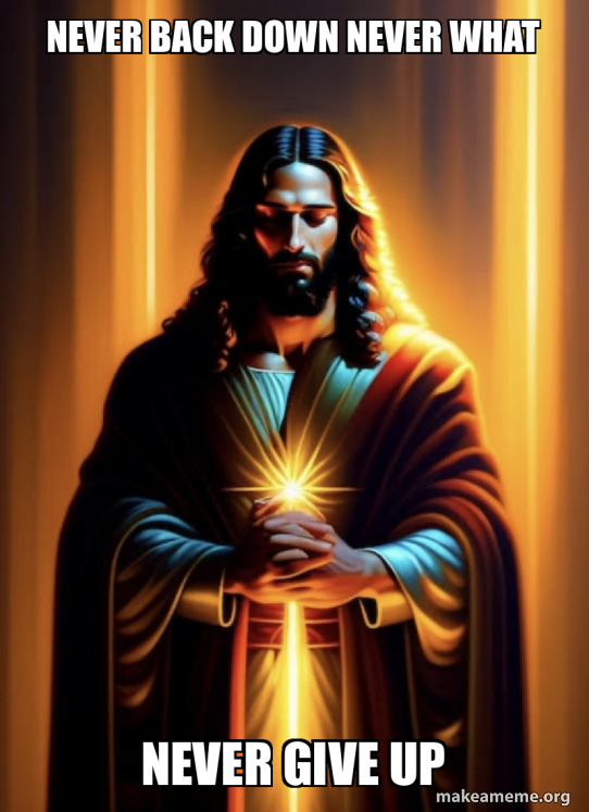 never back down never what Never give up - Jesus Meme Generator