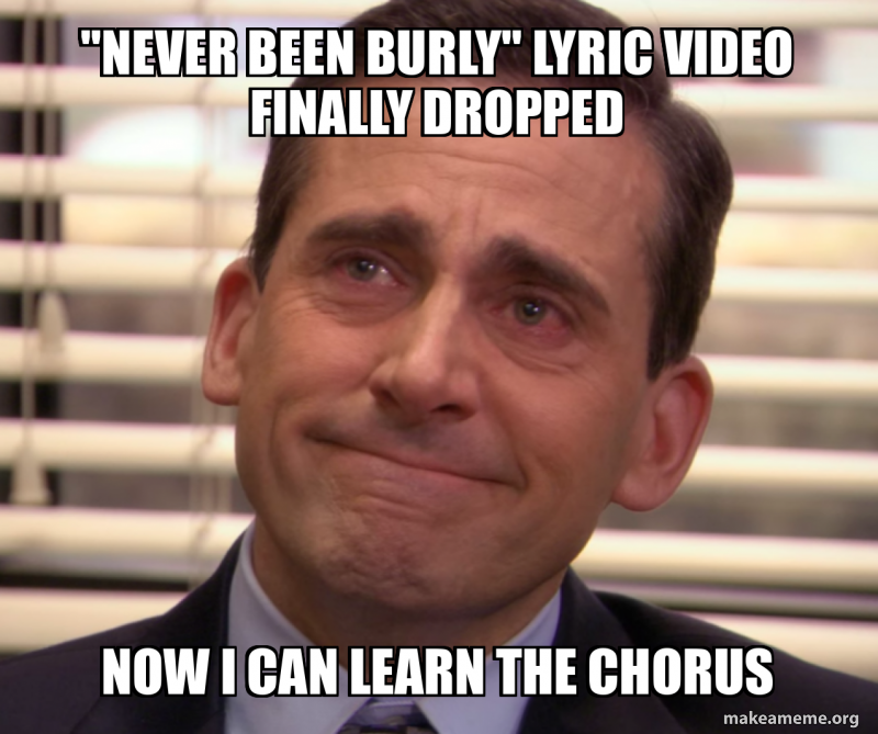"Never been Burly" Lyric video finally dropped Now I can learn the ...