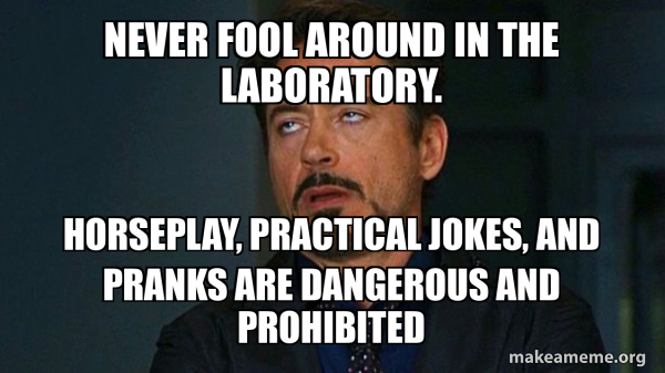 Never fool around in the laboratory. horseplay, practical jokes, and ...
