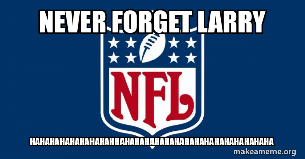 never forget larry hahahahahahahahahhahahahahahahahahahahahahahahaha ...