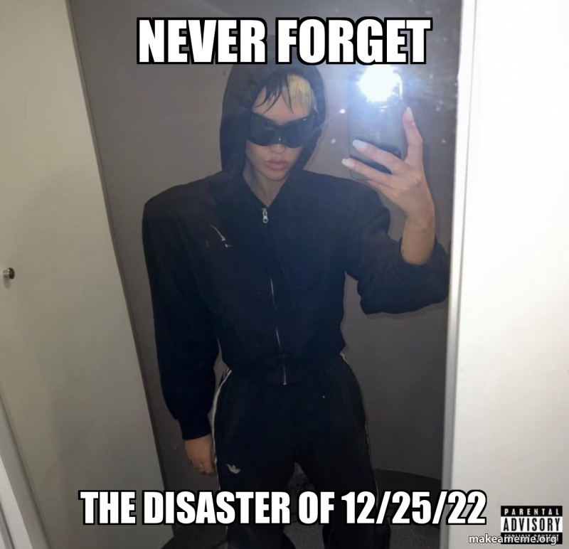 NEVER FORGET THE DISASTER OF 12/25/22 Meme Generator